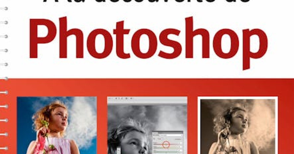A la découverte de Photoshop : Spécial grands débutants ...