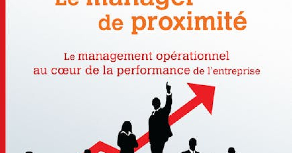 Le manager de proximité : Le management opérationnel au coeur de la ...