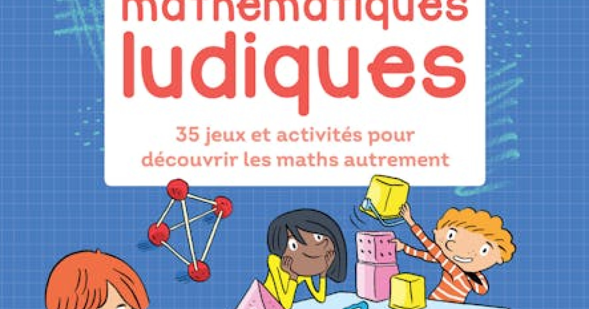 Les mathématiques ludiques : 34 jeux et activités pour découvrir les ...